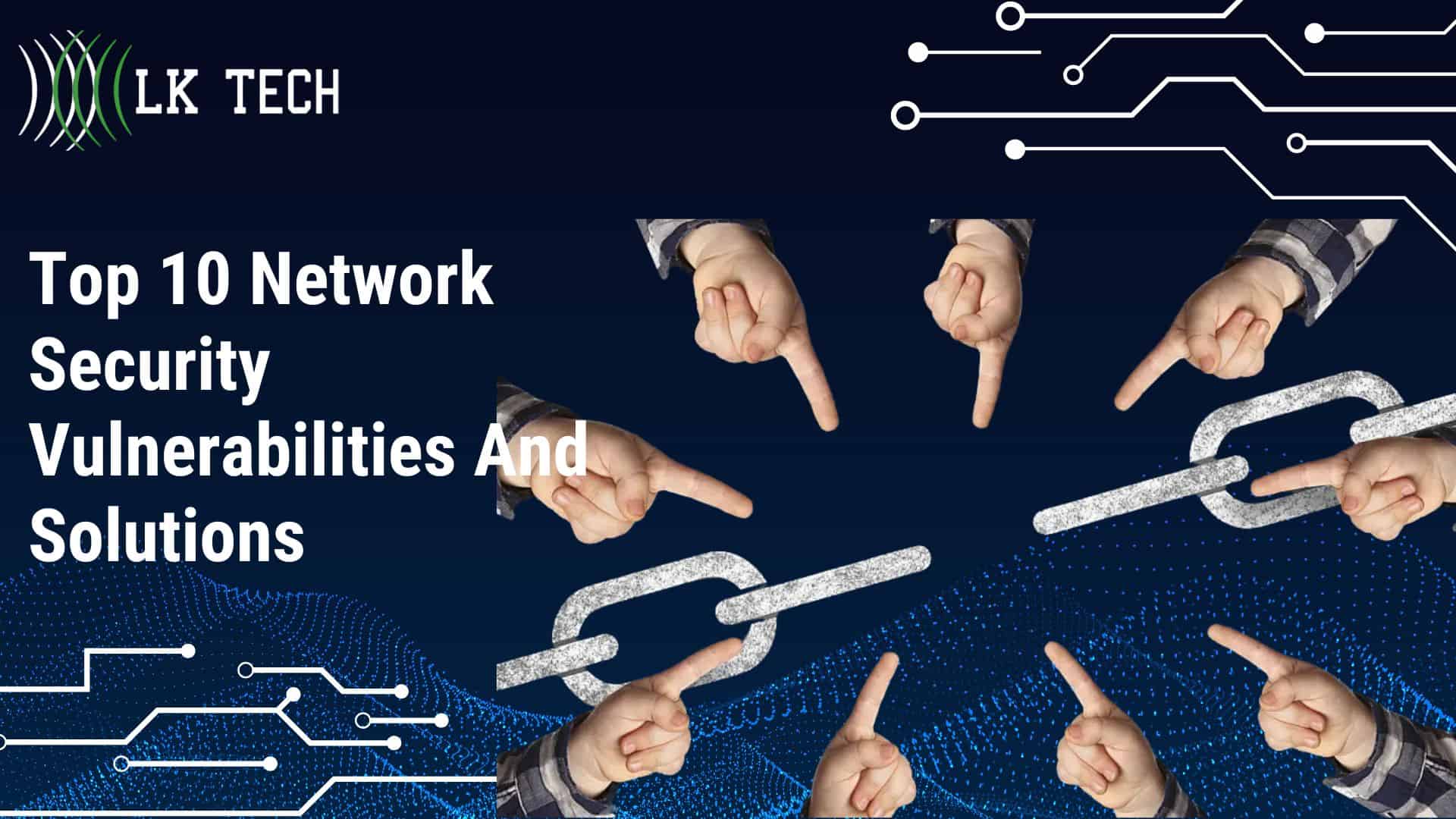 Top 10 Network Security Vulnerabilities And Solutions - LK Tech